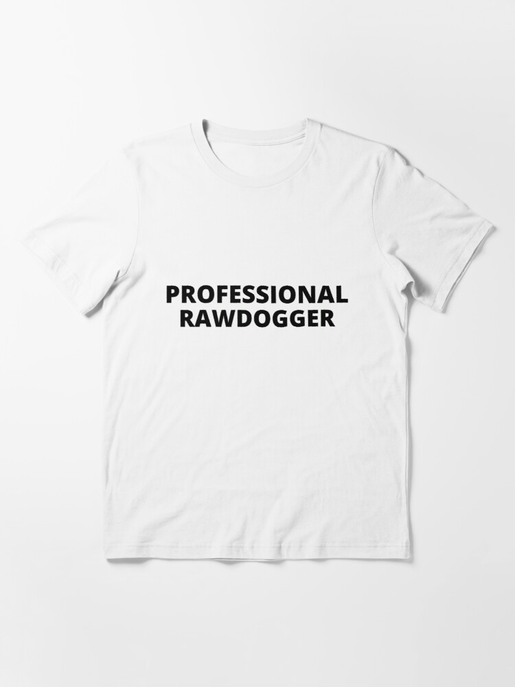 Professional Rawdogger T-Shirt, Professional Rawdogger Essential T ...