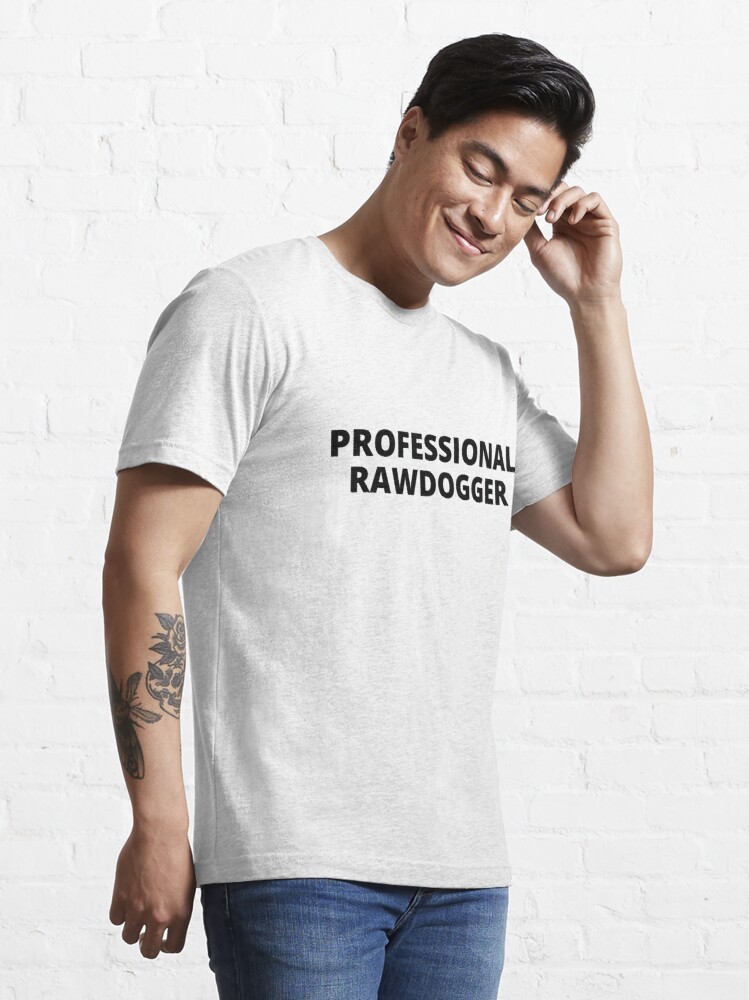 Professional Rawdogger T-Shirt, Professional Rawdogger Essential T ...