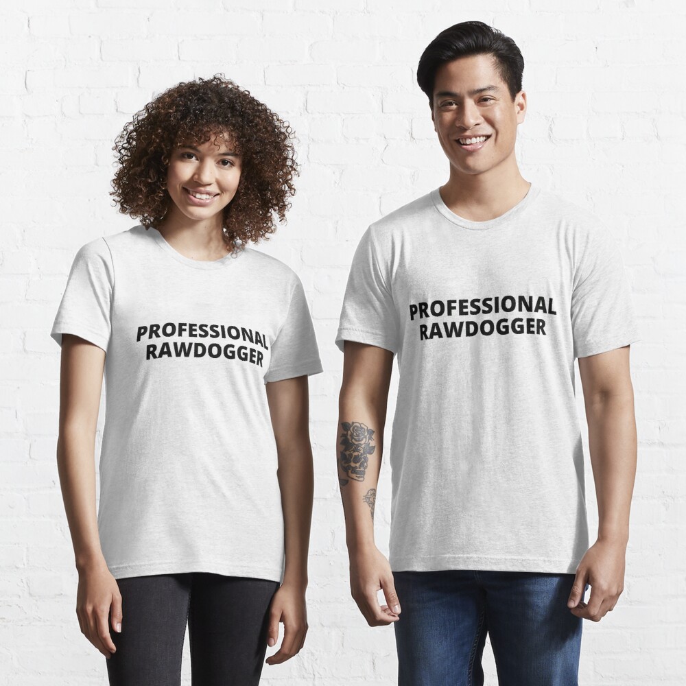Professional Rawdogger T-Shirt, Professional Rawdogger Essential T ...